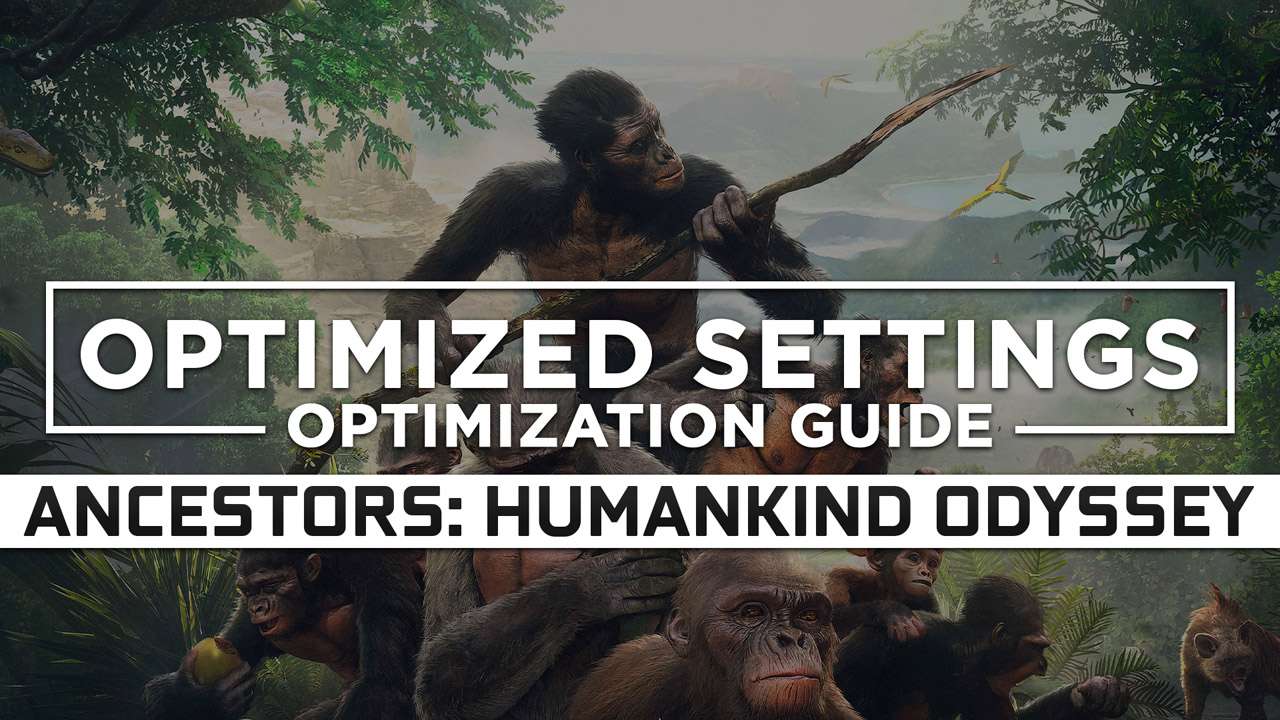 Ancestors: The Humankind Odyssey — Optimized PC Settings for Best ...