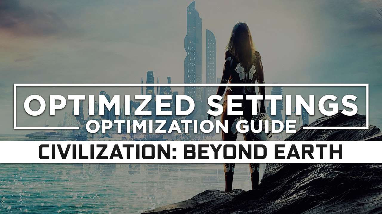 Civilization: Beyond Earth — Optimized PC Settings for Best Performance - RAGNOS1997