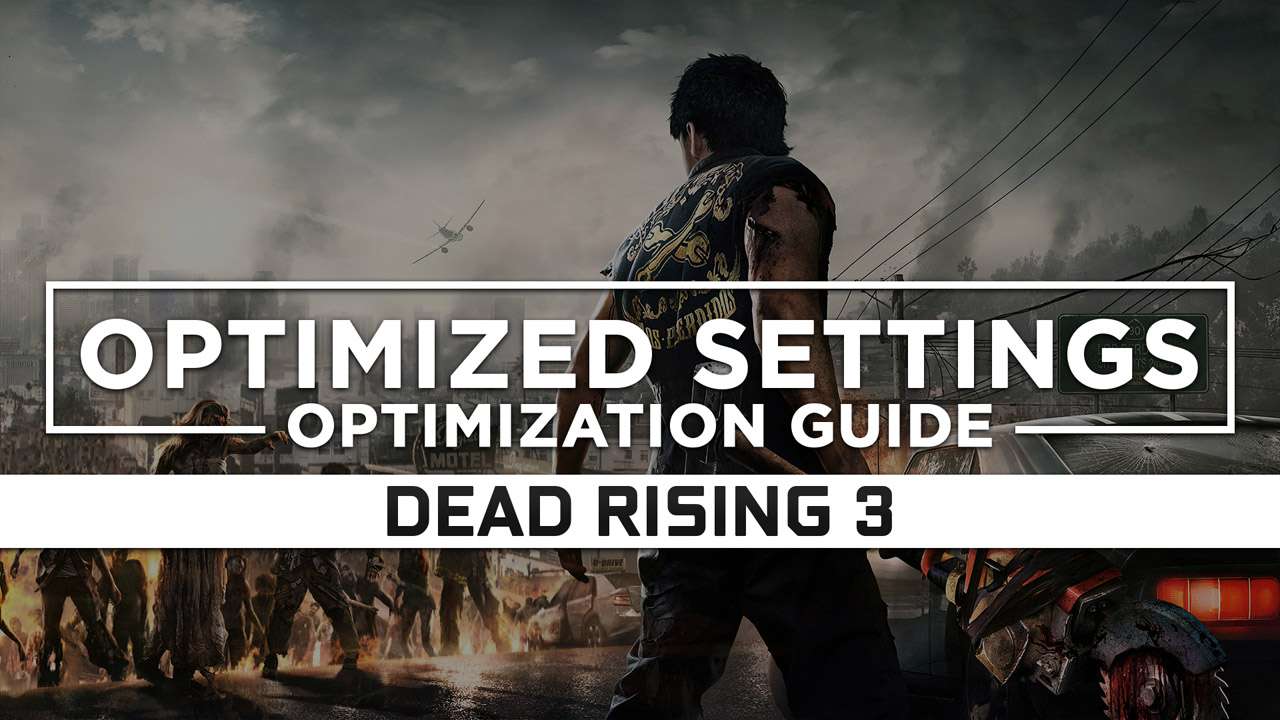 Dead Rising 3 — Optimized PC Settings for Best Performance - RAGNOS1997