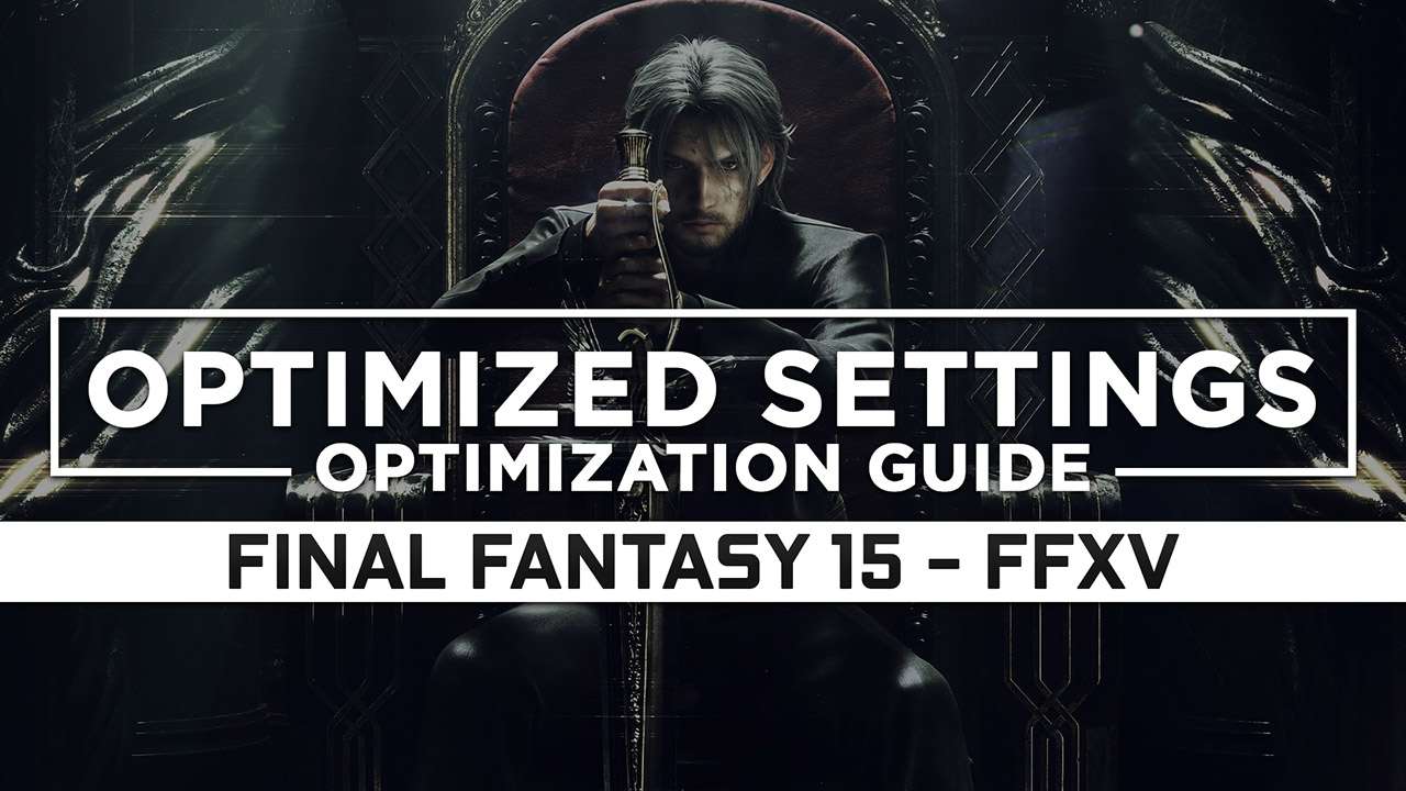 Final Fantasy 15 (FFXV) — Optimized PC Settings for Best Performance ...