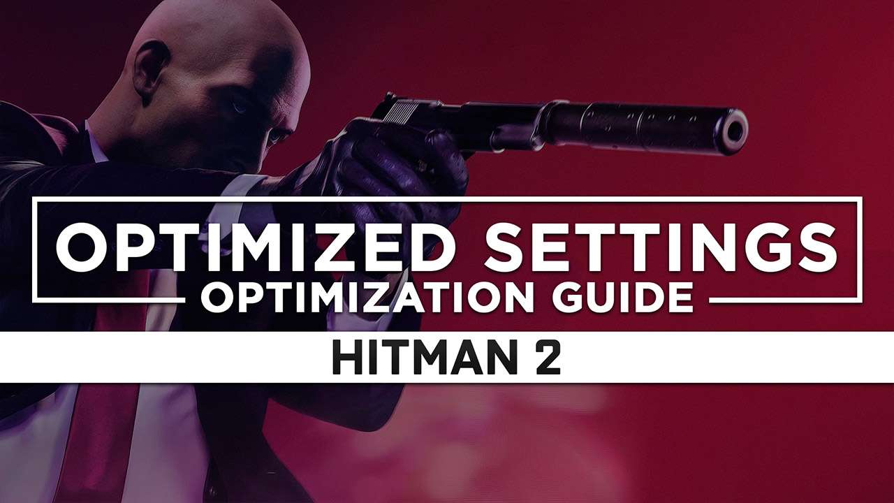 Hitman 2 — Optimized PC Settings for Best Performance - RAGNOS1997
