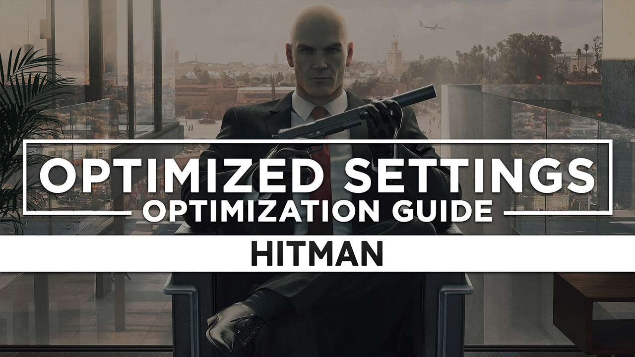 Hitman — Optimized PC Settings for Best Performance - RAGNOS1997