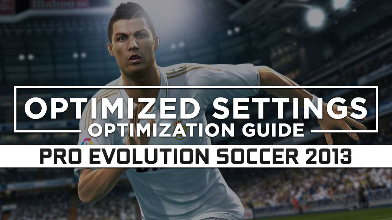 Pro Evolution Soccer 2013 — Optimized PC Settings for Best Performance ...