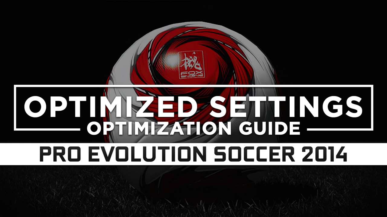 Pro Evolution Soccer 2014 — Optimized PC Settings for Best Performance ...
