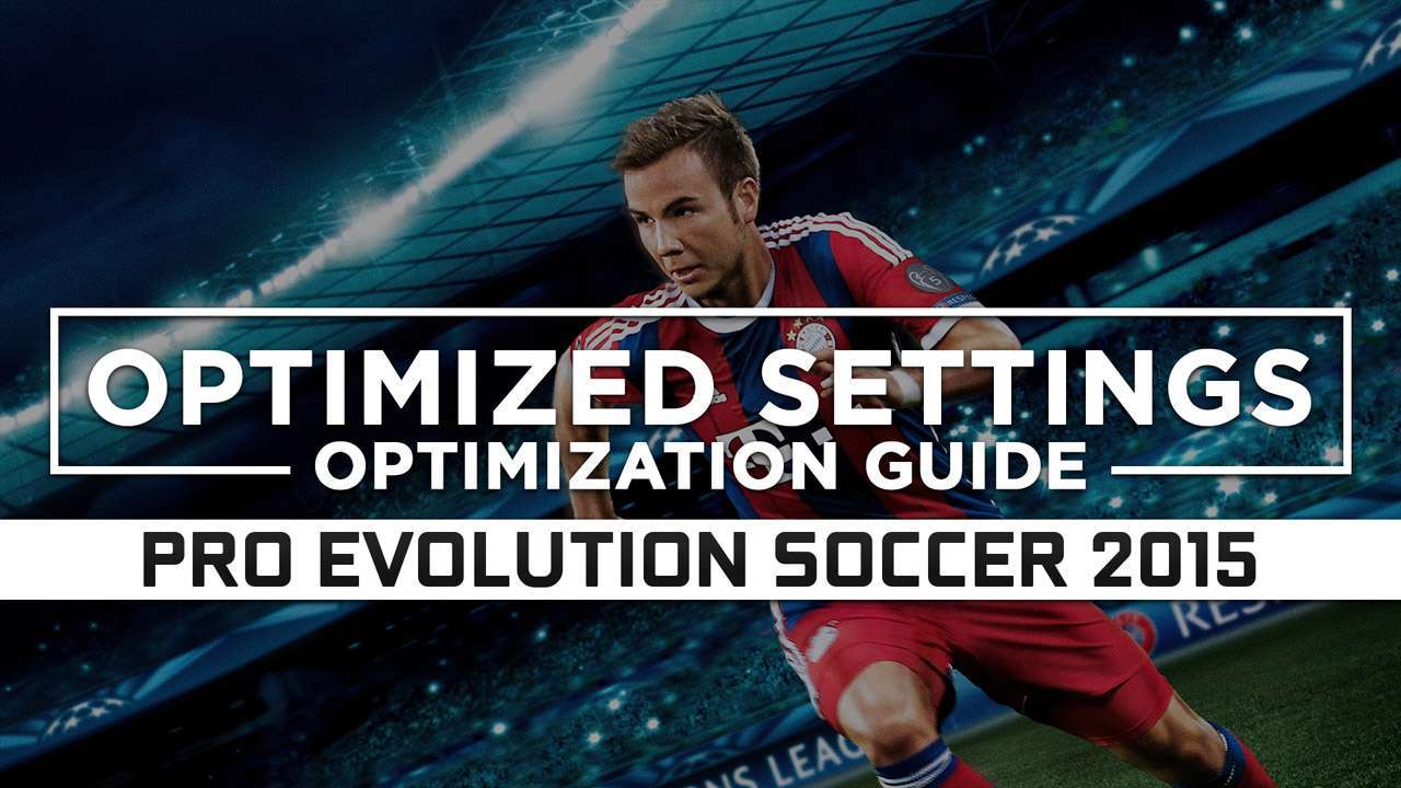 Pro Evolution Soccer 2015 — Optimized PC Settings for Best Performance ...