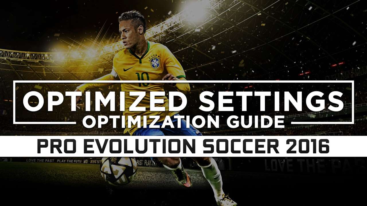 Pro Evolution Soccer 2016 — Optimized PC Settings for Best Performance ...
