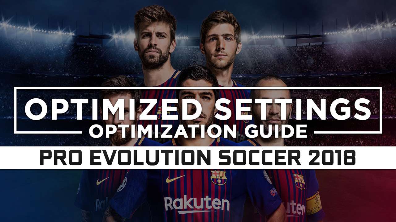 Pro Evolution Soccer 2018 — Optimized PC Settings for Best Performance ...