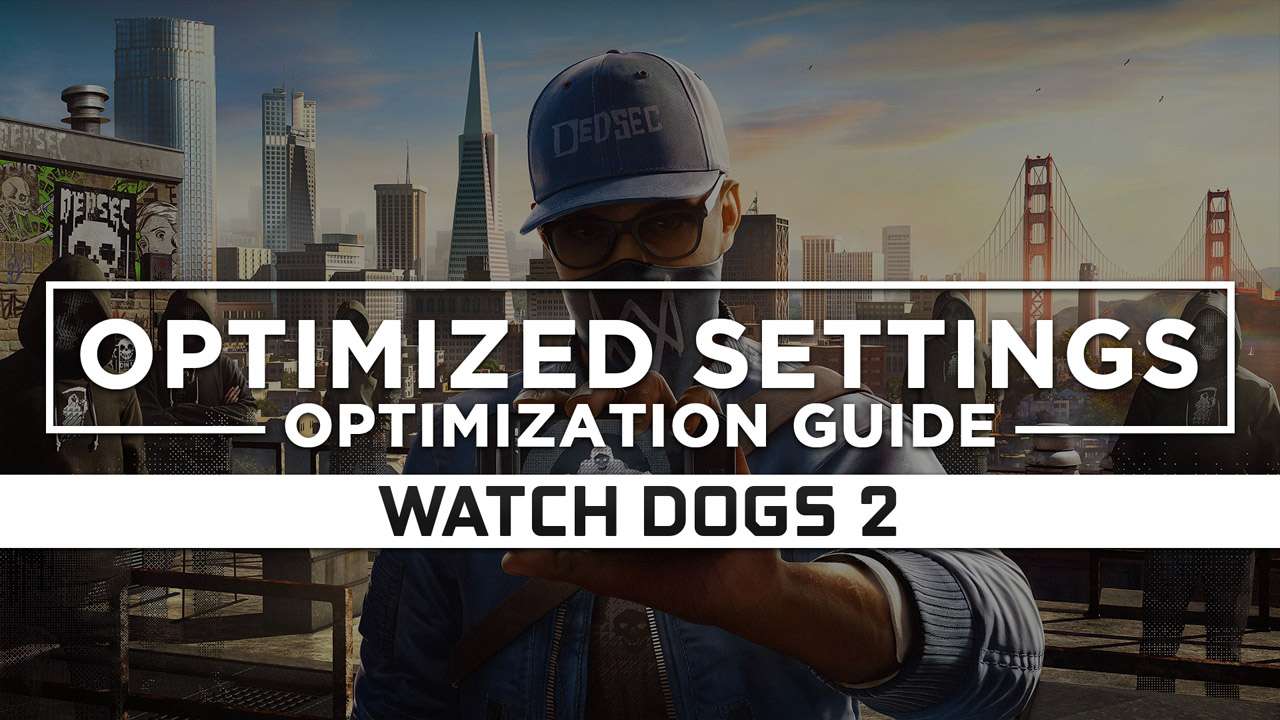 Watch Dogs 2 — Optimized PC Settings for Best Performance - RAGNOS1997